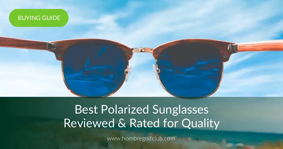 10 Best Polarized Sunglasses Reviewed In 2019 Hombre Golf Club